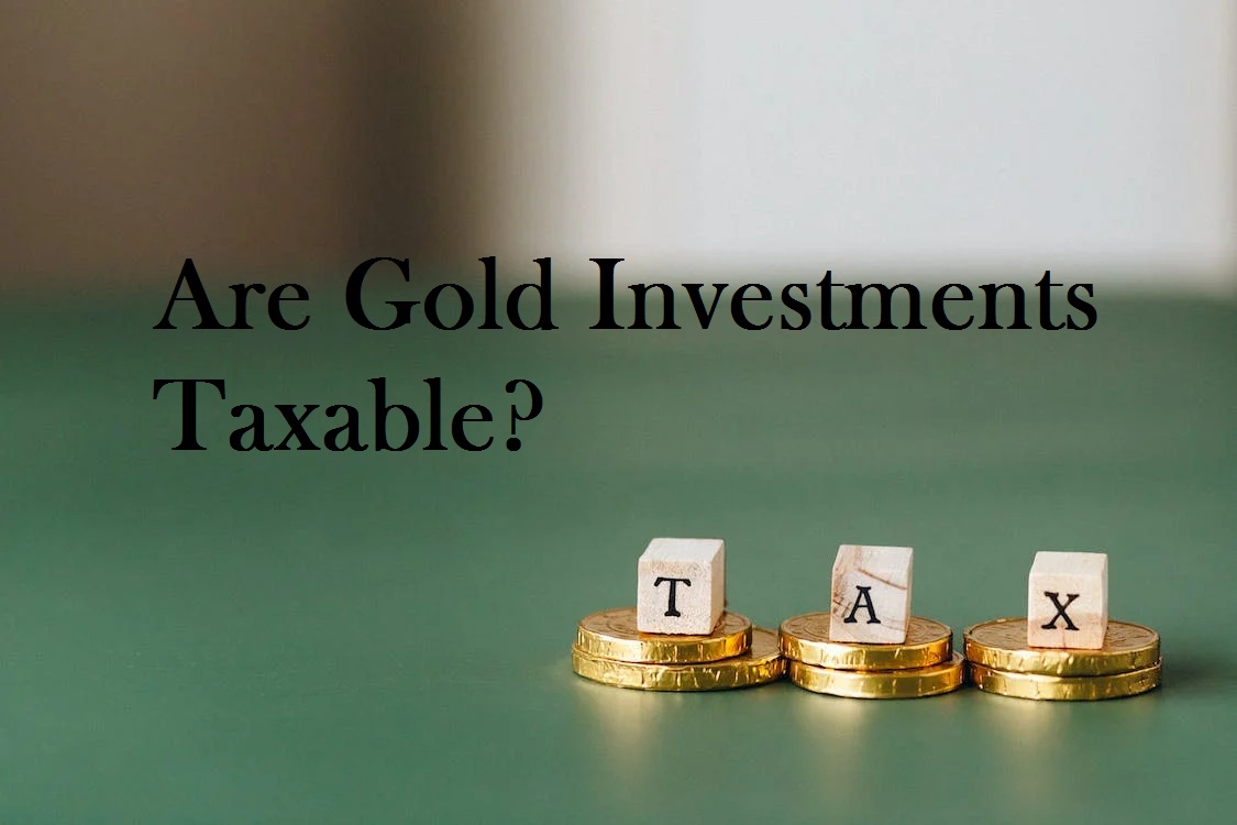 Are Gold Investments Taxable?